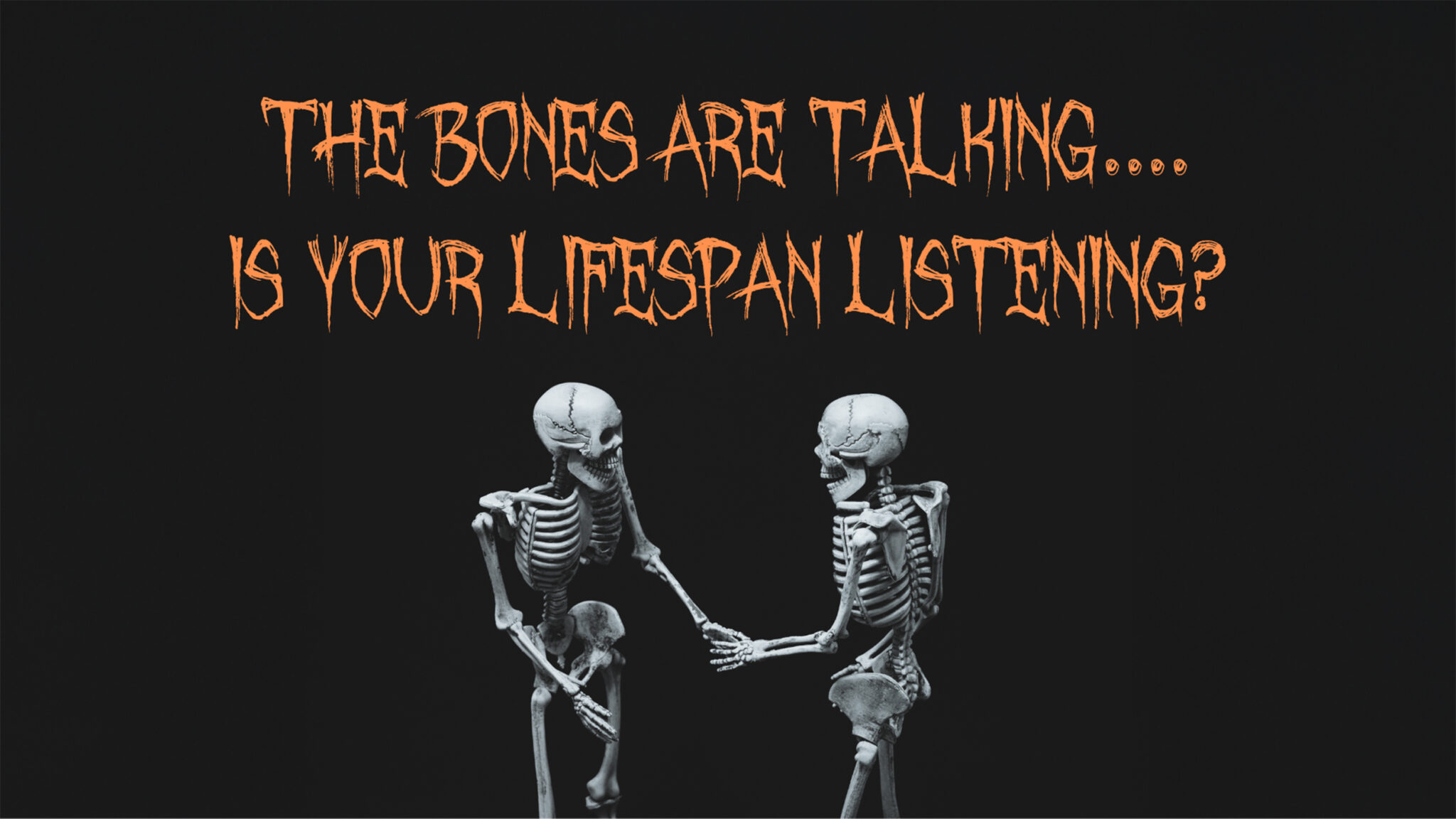 The Bones Are Talking. Is Your Lifespan Listening?
